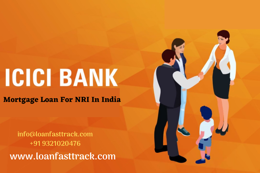 ICICI Bank Mortgage Loan For NRI In India Loanfasttrack ICICI Bank Mortgage Loan For NRI In India Loanfasttrack